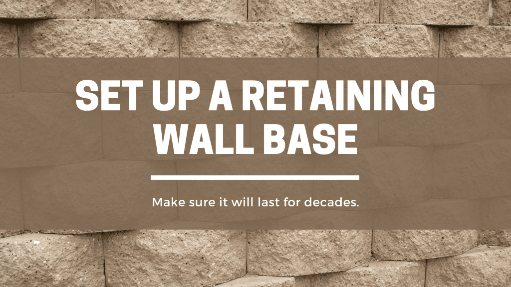 How to Set Up A Retaining Wall Base That Will Last